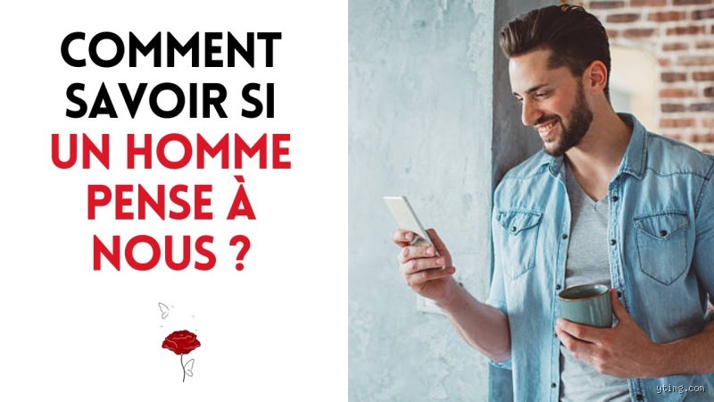 Comment savoir si un homme pense beaucoup à vous