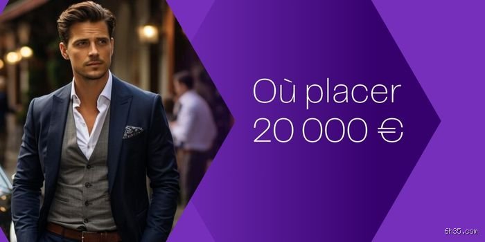 Comment placer 20 000 euros intelligemment ? Mes conseils