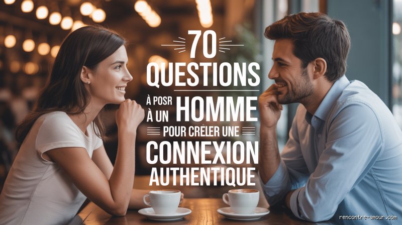 Quelles questions poser à un homme pour le connaître