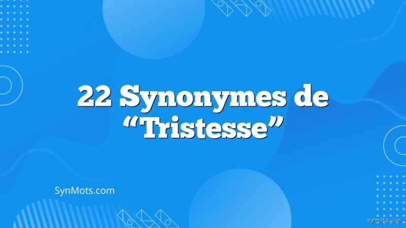 Quel est le synonyme du mot triste